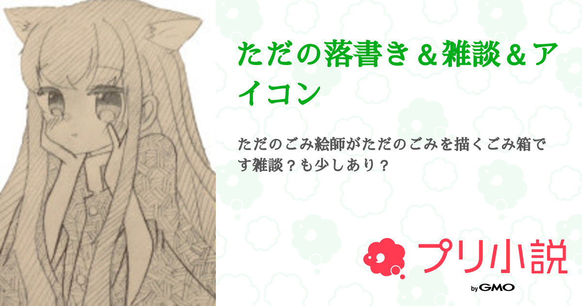 ただの落書き＆雑談＆アイコン 全100話 【連載中】（名無しさんの小説） 無料スマホ夢小説ならプリ小説 Bygmo